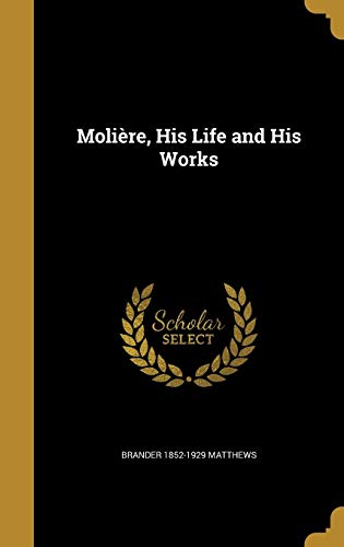 Molière, His Life and His Works by Brander Matthews | Goodreads