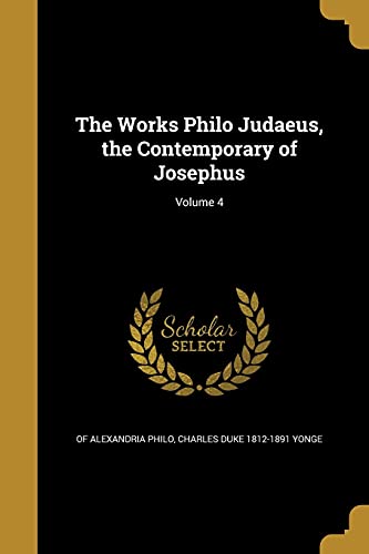 The Works Philo Judaeus, the Contemporary of Josephus; Volume 4 by Of ...