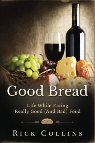 Good Bread: Life While Eating Really Good (And Bad) Food by Rick ...
