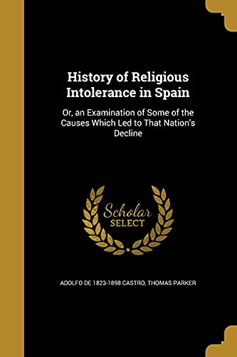 History of Religious Intolerance in Spain: Or, an Examination of Some ...