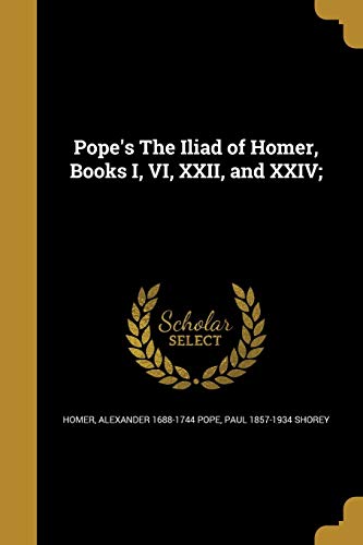 Pope's The Iliad of Homer, Books I, VI, XXII, and XXIV; by Alexander ...