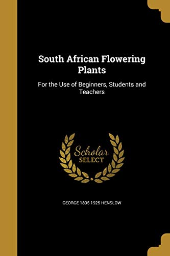 South African Flowering Plants: For the Use of Beginners, Students and ...