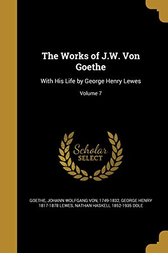 The Works of J.W. Von Goethe: With His Life by George Henry Lewes ...