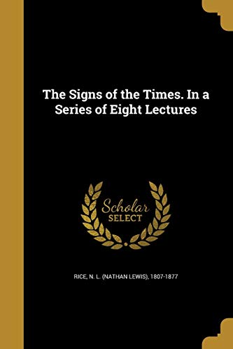 The Signs of the Times. In a Series of Eight Lectures by Nathan Lewis ...