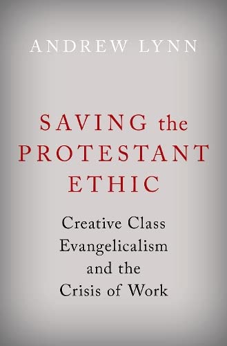 Saving the Protestant Ethic: Creative Class Evangelicalism and the ...