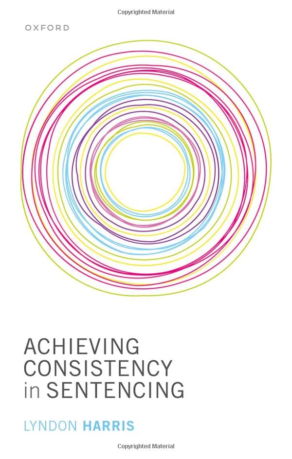 Achieving Consistency in Sentencing by Lyndon Harris | Goodreads