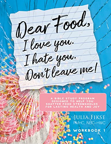 Dear Food, I Love You. I Hate You. Don't Leave Me!: A Bible Study ...