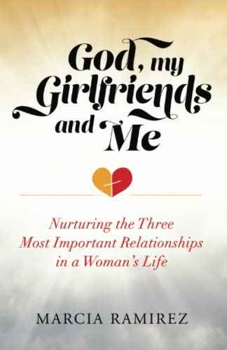 God, My Girlfriends & Me: Nurturing The Three Most Important Relationships In A Woman's Life by ...