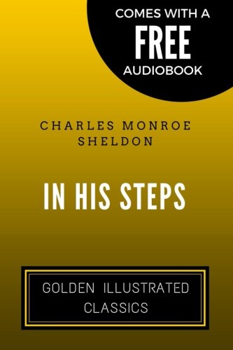 In His Steps: By Charles Monroe Sheldon - Illustrated by Charles Monroe ...