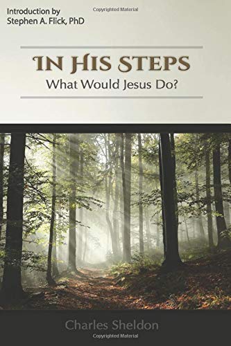 In His Steps: What Would Jesus Do? by Charles Monroe Sheldon | Goodreads