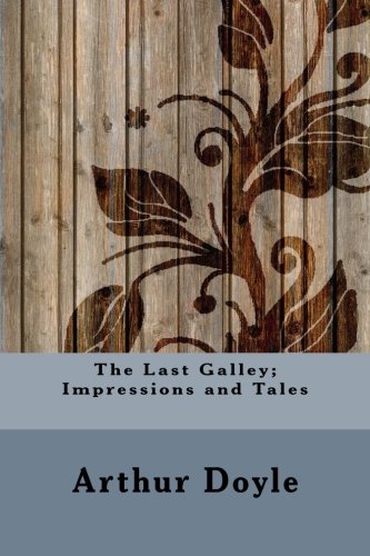 The Last Galley; Impressions and Tales by Arthur Conan Doyle: The Last ...