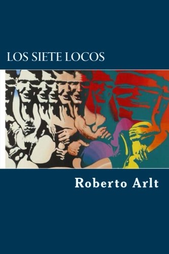 Los siete locos (Spanish Edition) by Roberto Arlt | Goodreads