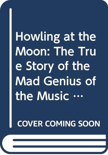 Howling at the Moon: The Odyssey of a Monstrous Music Mogul in an Age ...