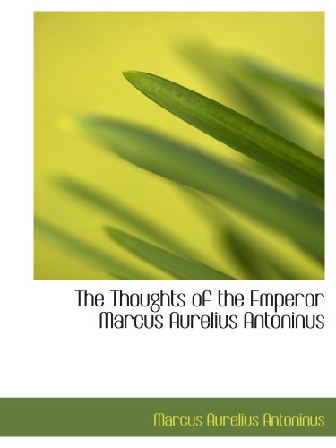 The Thoughts of the Emperor Marcus Aurelius Antoninus by Marcus ...