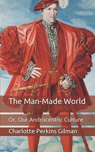 The Man-Made World: Or, Our Androcentric Culture by Charlotte Perkins ...