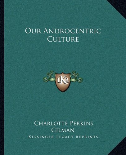 Our Androcentric Culture by Charlotte Perkins Gilman | Goodreads