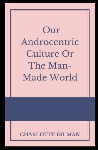 Our Androcentric Culture Or The Man-Made World Illustrated by Charlotte ...