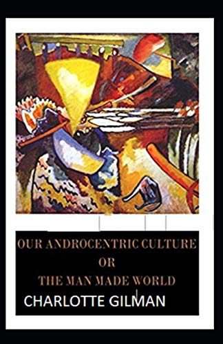 Our Androcentric Culture Or The Man-Made World Illustrated by Charlotte ...