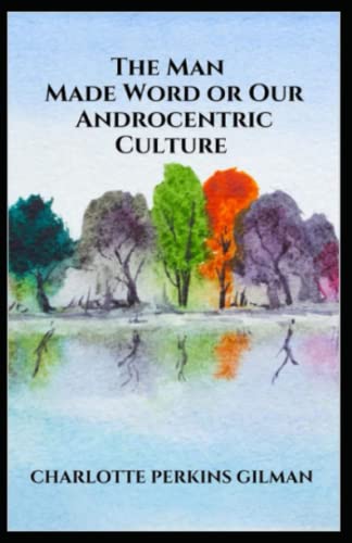 Our Androcentric Culture Or The Man-Made World Illustrated by Charlotte ...