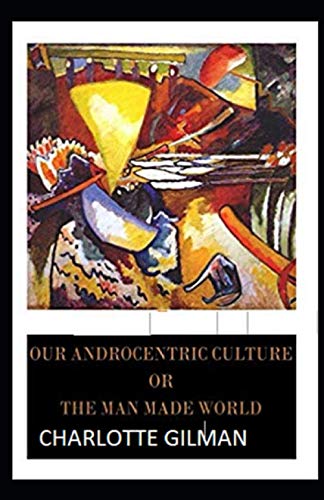 Our Androcentric Culture Or The Man-Made World Illustrated by Charlotte ...