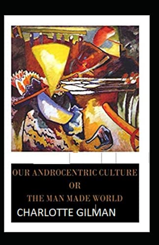 Our Androcentric Culture Or The Man-Made World Illustrated by Charlotte ...