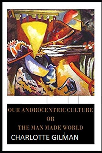 Our Androcentric Culture Or The Man-Made World Illustrated by Charlotte ...