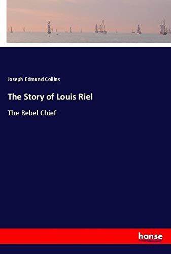The Story of Louis Riel by Joseph Edmund Collins | Goodreads