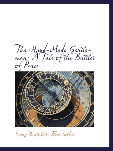 The Hand-Made Gentleman : a Tale of the Battles of Peace by Irving ...