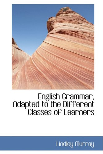 English Grammar, Adapted to the Different Classes of Learners by ...