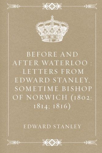 Before and after Waterloo : Letters from Edward Stanley, sometime ...