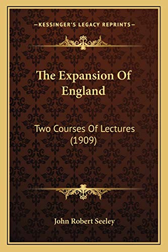 The Expansion Of England: Two Courses Of Lectures by John Robert Seeley ...