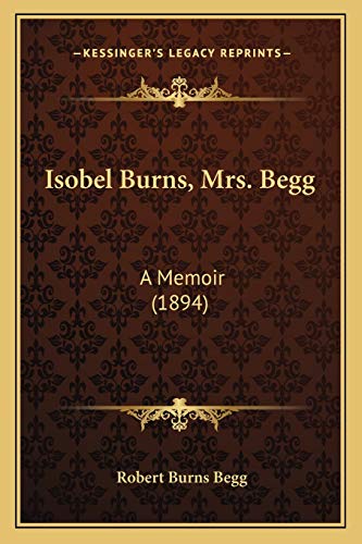 Isobel Burns, Mrs. Begg: A Memoir (1894) by Robert Burns Begg | Goodreads