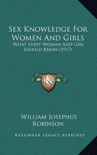Sex Knowledge For Women And Girls What Every Woman And Girl Should Know By William J Robinson