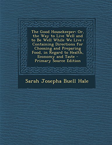 The Good Housekeeper: Or, the Way to Live Well and to Be Well While We ...