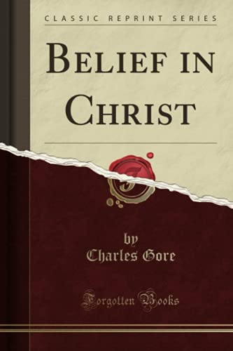 Belief in Christ (Classic Reprint) by Charles Gore | Goodreads