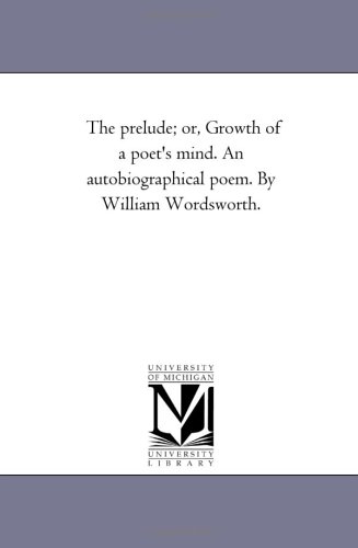 The prelude; or, Growth of a poet's mind. An autobiographical poem. By ...