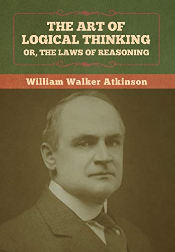 The Art of Logical Thinking; Or, The Laws of Reasoning by William ...