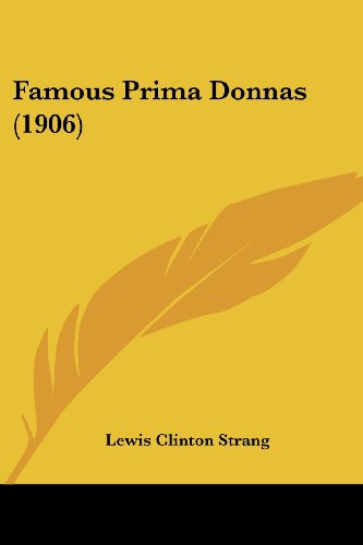 Famous Prima Donnas (1906) by Lewis Clinton Strang | Goodreads