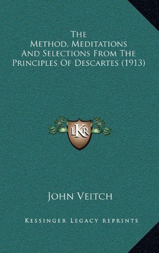 The Method, Meditations And Selections From The Principles Of Descartes ...