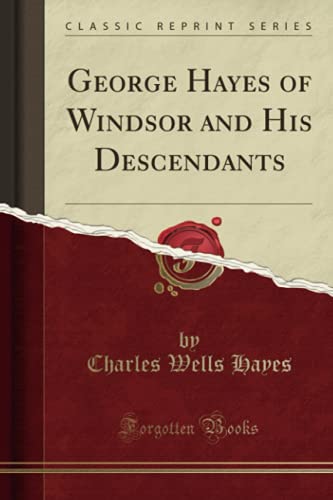 George Hayes of Windsor and His Descendants by Charles Wells Hayes ...