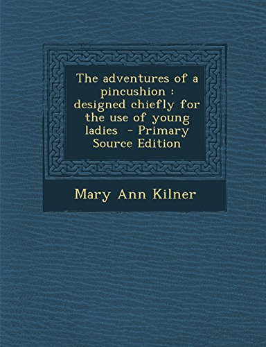 The Adventures of a Pincushion: Designed Chiefly for the Use of Young ...