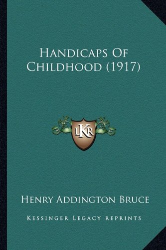Handicaps Of Childhood (1917) by H. Addington Bruce | Goodreads