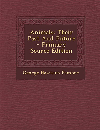 Animals: Their Past And Future by G.H. Pember | Goodreads
