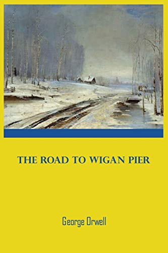 George Orwell The Road to Wigan Pier by George Orwell | Goodreads