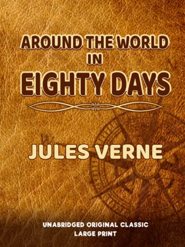 AROUND THE WORLD IN EIGHTY DAYS: UNABRIDGED ORIGINAL CLASSIC - LARGE PRINT by Jules Verne ...