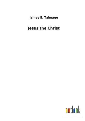 Jesus the Christ by James E. Talmage | Goodreads