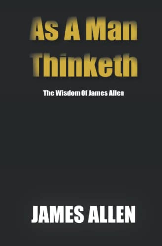 As A Man Thinketh: 1902 Original text by James Allen | Goodreads