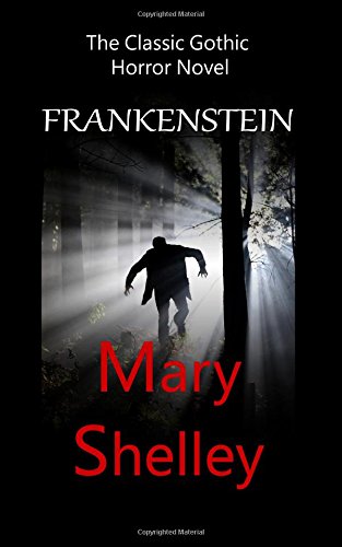 Frankenstein - The Classic Gothic Horror Novel by Mary Wollstonecraft ...