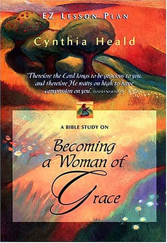 Becoming A Woman Of Grace (EZ Lesson Plan) by Cynthia Heald | Goodreads