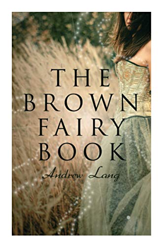 The Brown Fairy Book: 32 Enchanted Tales of Fantastic & Magical ...